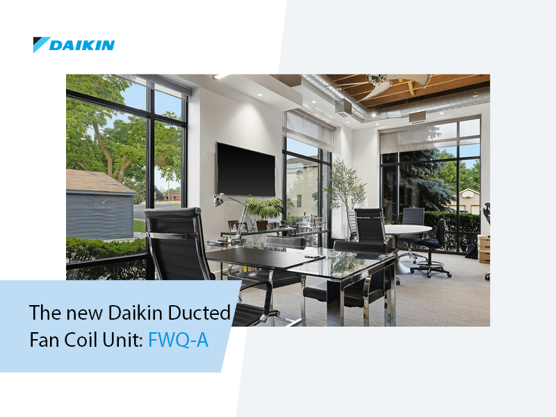 The new Daikin Ducted Fan Coil Unit: FWQ-A
